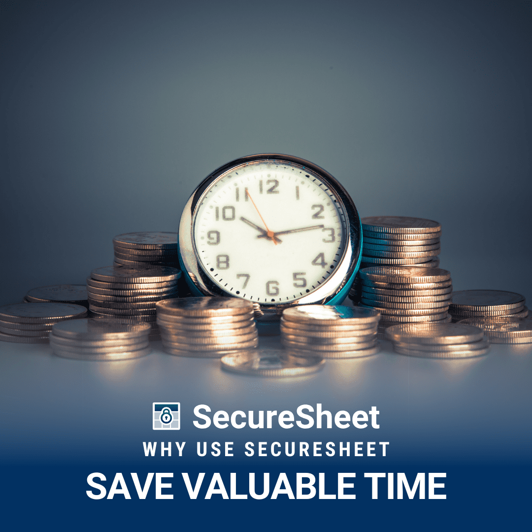 Why Use SecureSheet: Save Valuable Time - SecureSheet